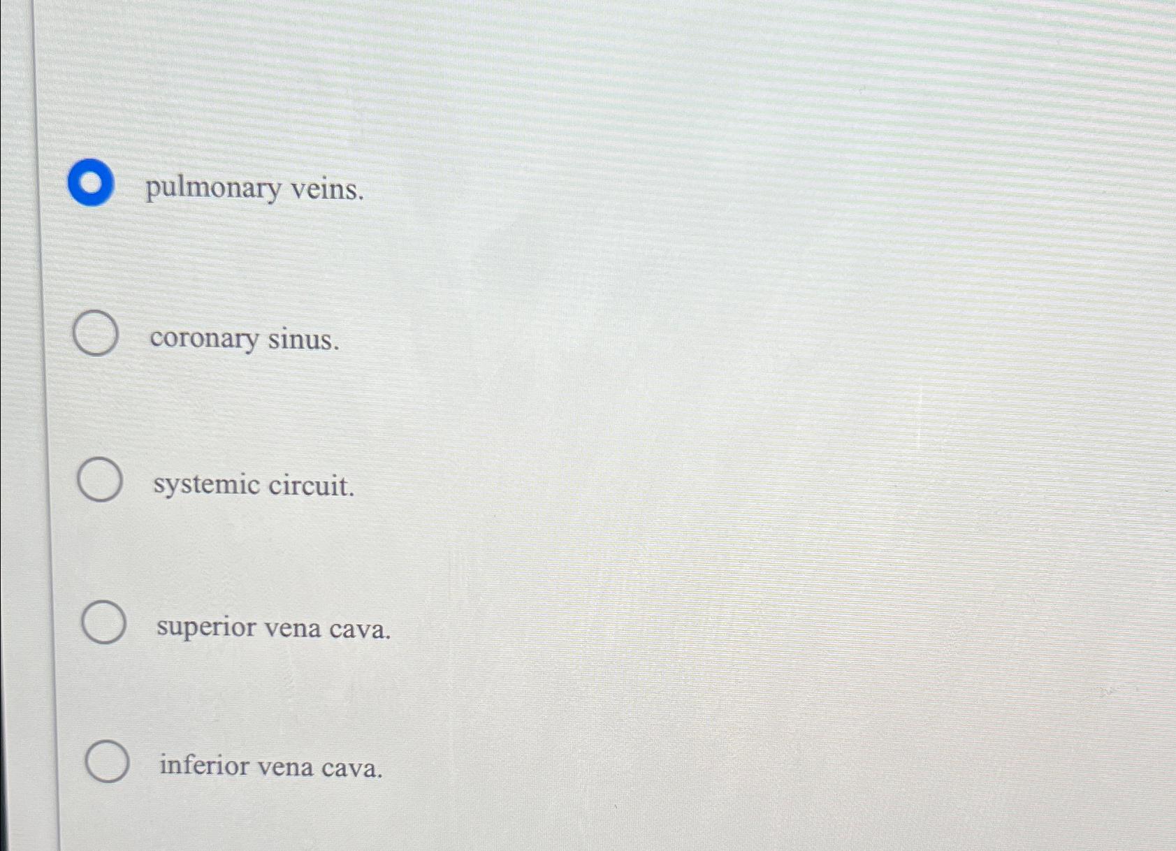 Solved pulmonary veins.coronary sinus.systemic | Chegg.com