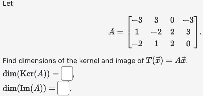 Solved A=⎣⎡−31−23−21022−330⎦⎤ Find dimensions of the kernel | Chegg.com