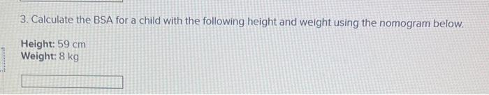 [Solved]: 3. Calculate the BSA for a child with the followi