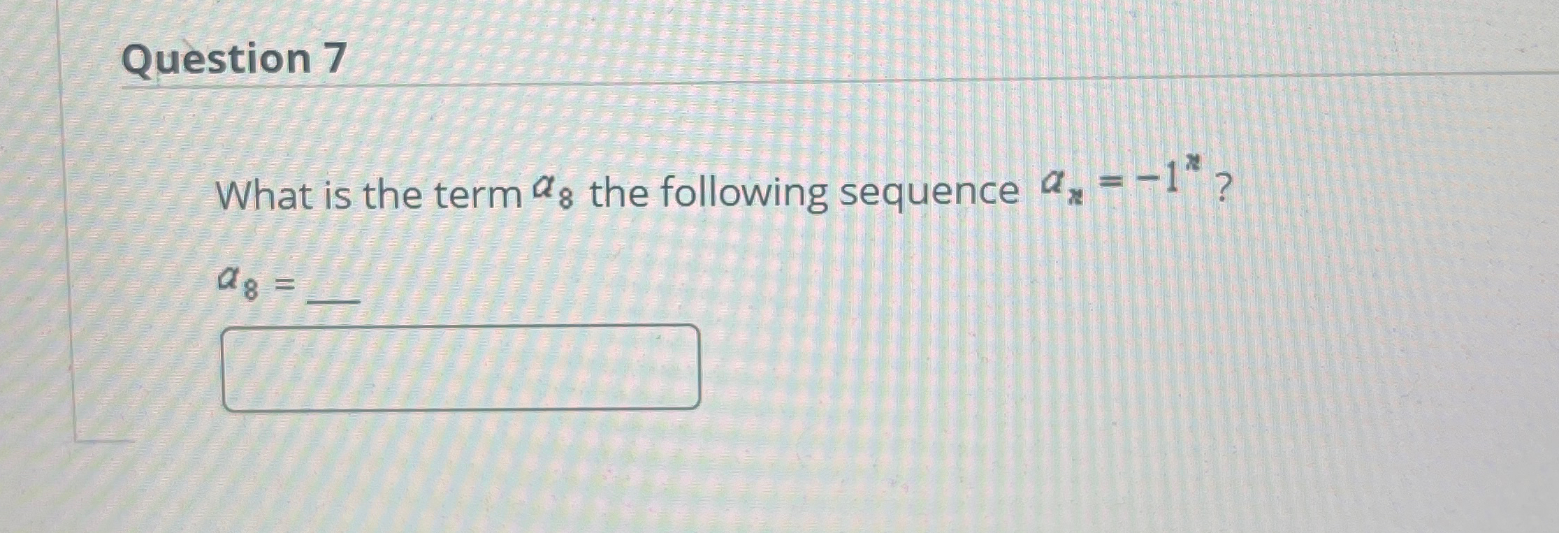 Solved Question 7What is the term a8 ﻿the following sequence | Chegg.com