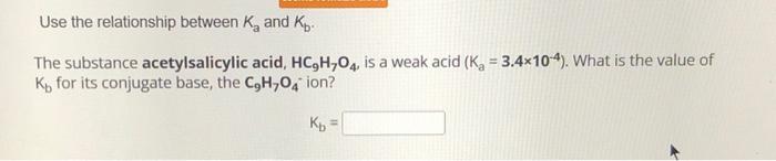 Solved Use the relationship between Ka and Kb. The substance | Chegg.com