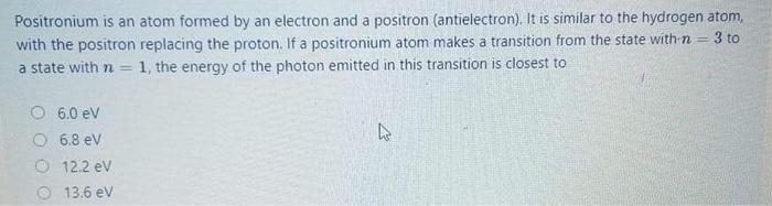 Solved Positronium is an atom formed by an electron and a | Chegg.com