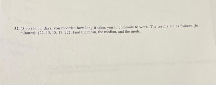 Solved 32. (5 pts) For 5 days, you recorded how long it | Chegg.com