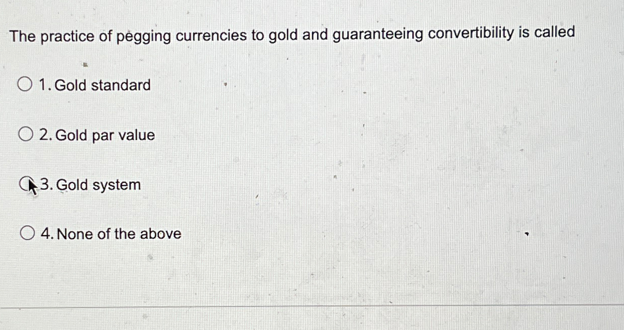 Solved The practice of pegging currencies to gold and | Chegg.com
