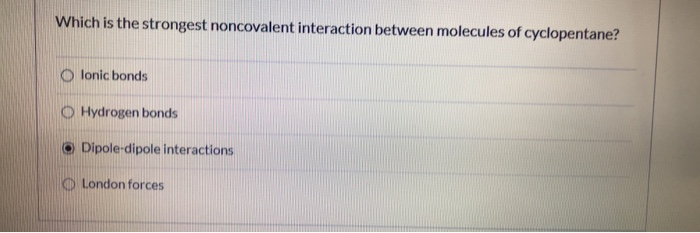 Solved Which is the strongest noncovalent interaction | Chegg.com