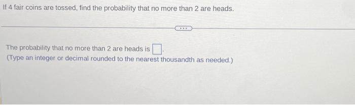 Solved If 4 fair coins are tossed, find the probability that | Chegg.com