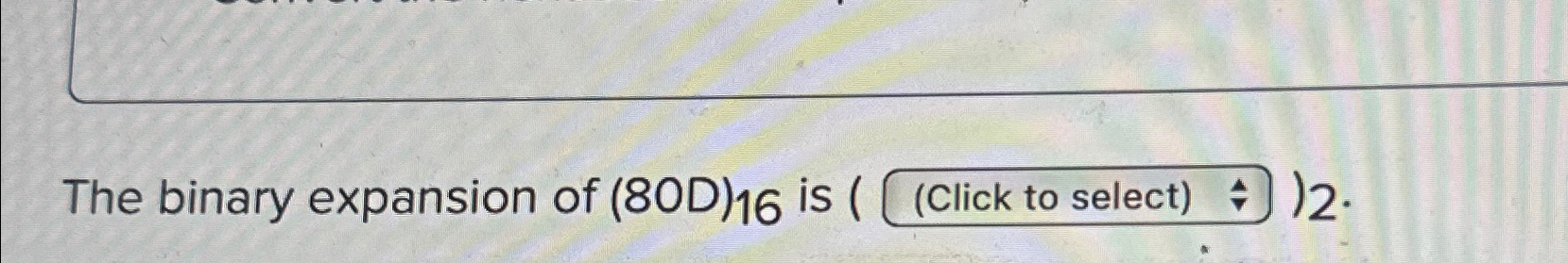 Solved The binary expansion of (80D) 16 ﻿is (12 | Chegg.com