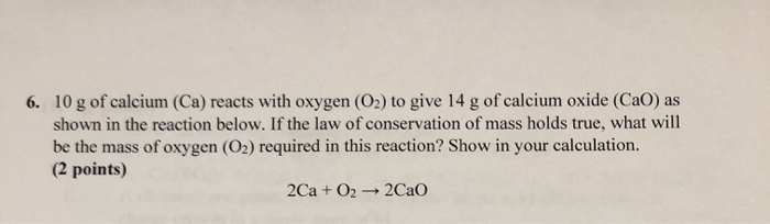 Solved 6. 10 g of calcium (Ca) reacts with oxygen (O2) to | Chegg.com
