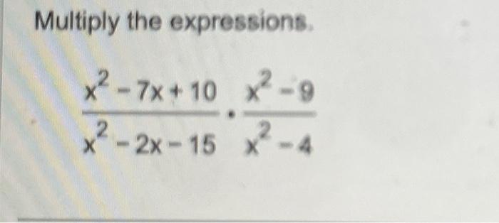 Multiply the expressions. x²-7x+10 x²-9 x²-2x-15 x²-4 | Chegg.com