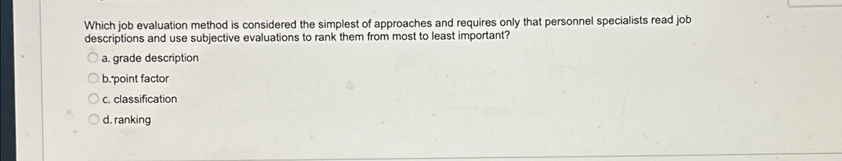 Solved Which job evaluation method is considered the | Chegg.com