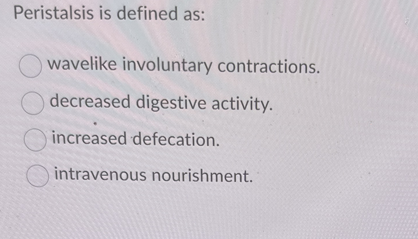 Solved Peristalsis is defined as:wavelike involuntary | Chegg.com