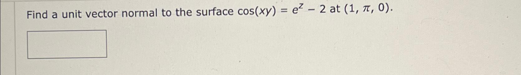 Solved Find a unit vector normal to the surface cos(xy)=ez-2 | Chegg.com