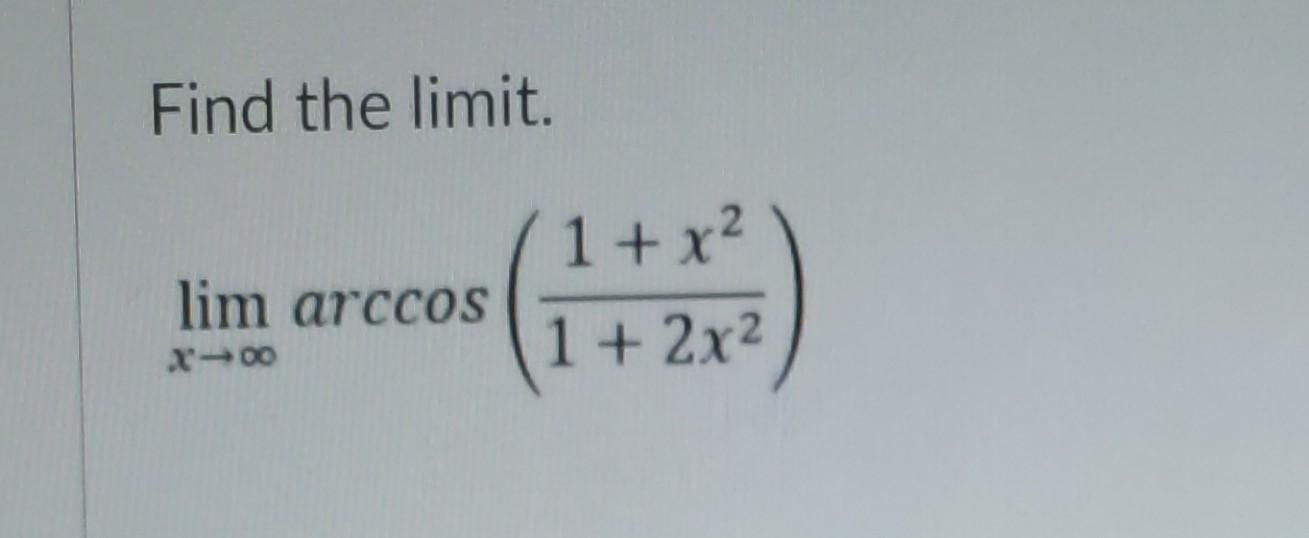 Solved Find the limit. lim arccos 1 + x2 1 + 2x2 X-00 lim | Chegg.com