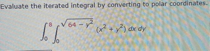 Solved Evaluate the iterated integral by converting to polar | Chegg.com