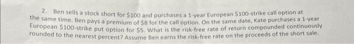 Solved 2. Ben sells a stock short for $100 and purchases a | Chegg.com