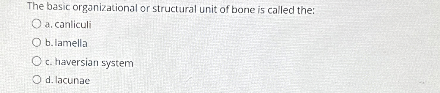 Solved The basic organizational or structural unit of bone | Chegg.com