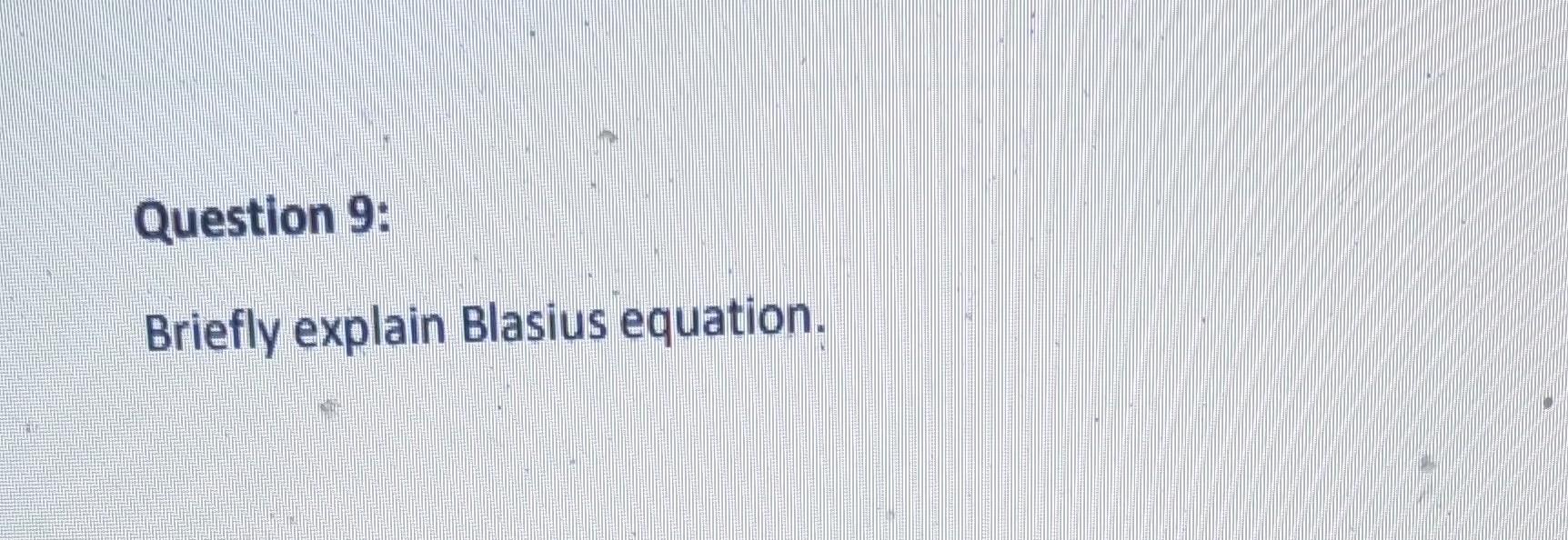 Solved Question 9: Briefly explain Blasius equation. | Chegg.com