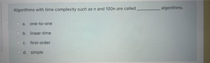 Solved Algorithms with time complexity such as n and 100n | Chegg.com