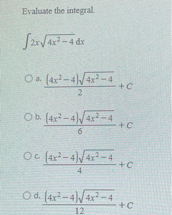 Solved Evaluate the integral. ∫2x4x2−4dx 2(4x2−4)4x2−4+C b. | Chegg.com