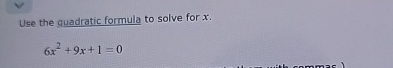 Solved Use the quadratic formula to solve for x.6x2+9x+1=0 | Chegg.com