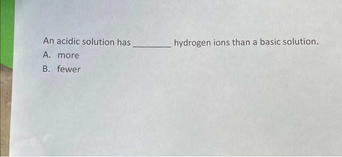 Solved An acidic solution has hydrogen ions than a basic | Chegg.com