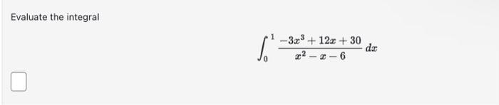 Solved Evaluate the integral ∫01x2−x−6−3x3+12x+30dxEvaluate | Chegg.com