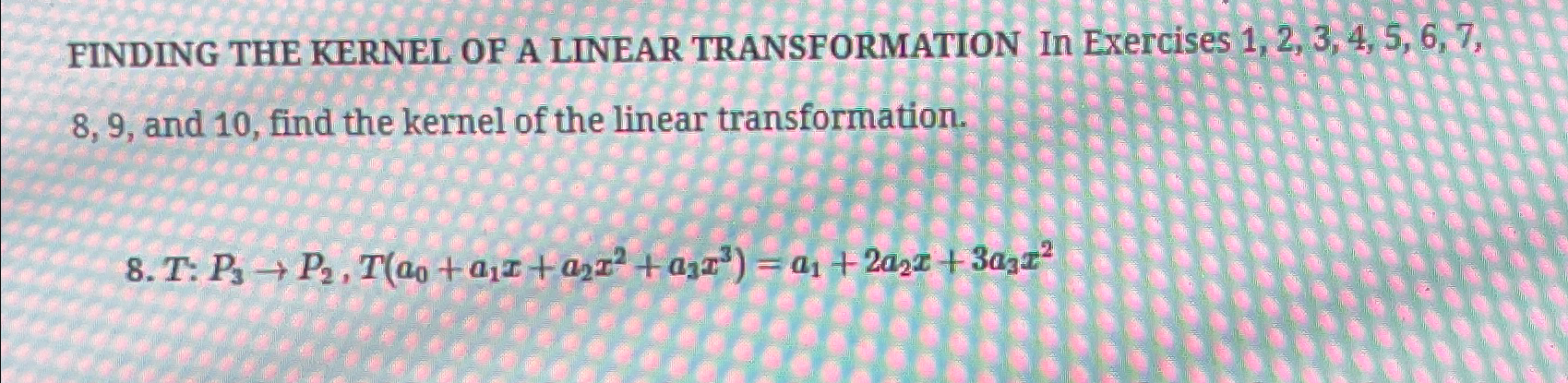 Solved WFINDING THE KERNEL OF A LINEAR TRANSFORMATION In | Chegg.com