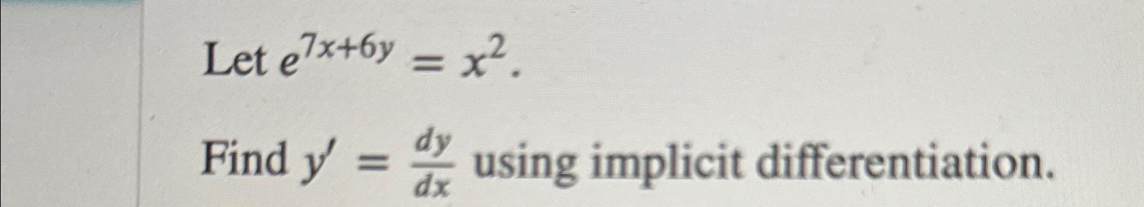 Solved Let e7x+6y=x2.Find y'=dydx ﻿using implicit | Chegg.com
