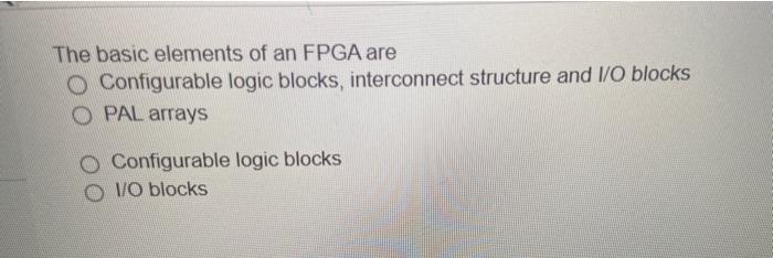 Solved The Basic Elements Of An Fpga Are Configurable Logic 1703