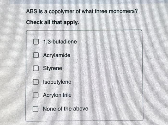 Solved ABS is a copolymer of what three monomers? Check all | Chegg.com