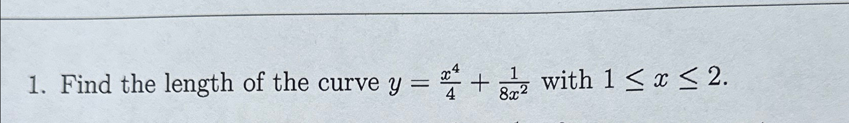Solved Find the length of the curve y=x44+18x2 ﻿with 1≤x≤2. | Chegg.com