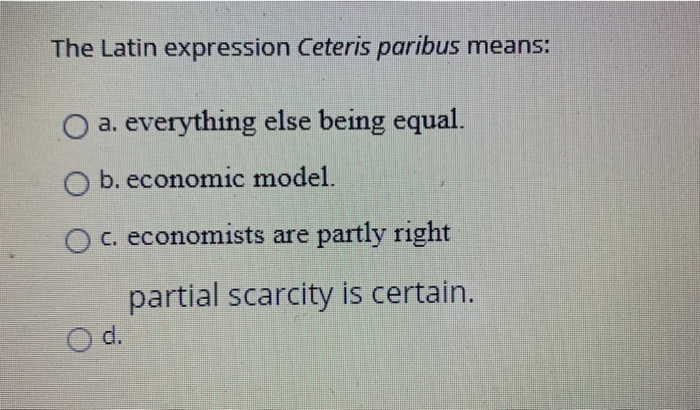 Solved The Latin expression Ceteris paribus means: O a. | Chegg.com