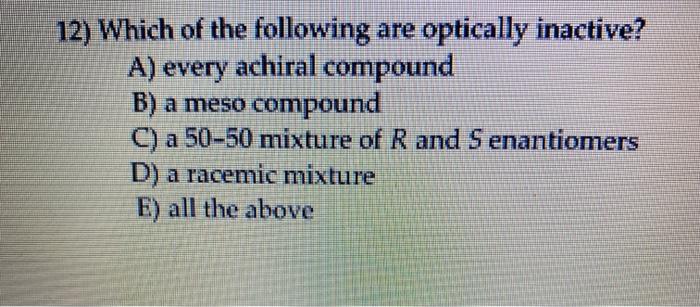 Solved 12) Which of the following are optically inactive? A) | Chegg.com