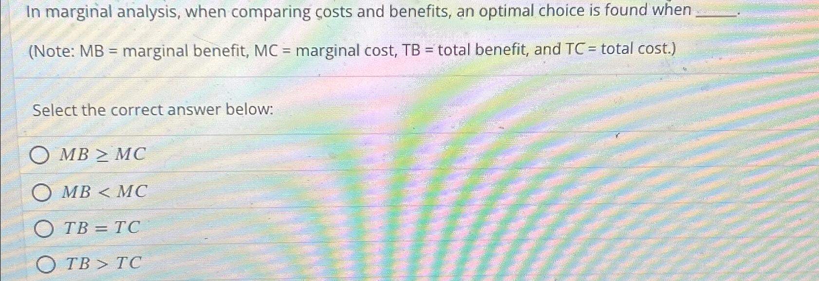 Solved In marginal analysis, when comparing costs and | Chegg.com