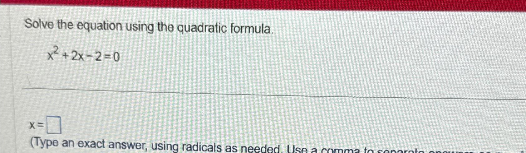Solved Solve the equation using the quadratic | Chegg.com