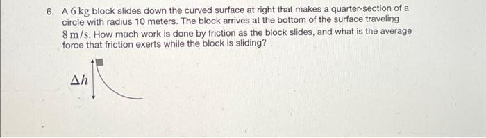 Solved A 6 kg block slides down the curved surface at right | Chegg.com