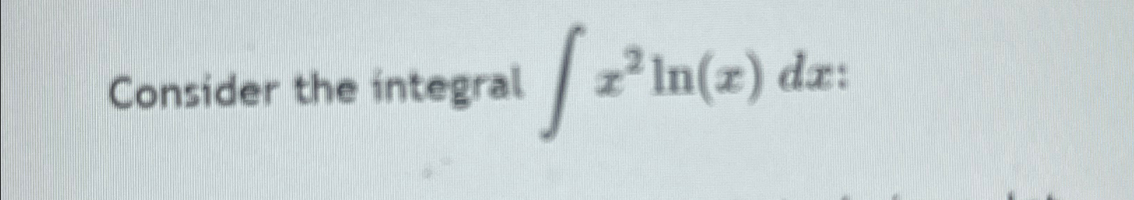 Solved Consider the integral ∫﻿﻿x2ln(x)dx ﻿: | Chegg.com