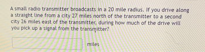 Solved A small radio transmitter broadcasts in a 20 mile | Chegg.com