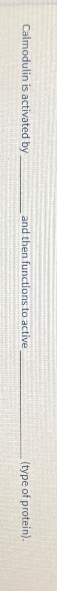 Solved Calmodulin is activated by ﻿and then functions to | Chegg.com