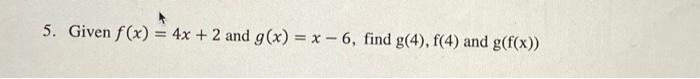 Solved 5. Given f(x)=4x+2 and g(x)=x−6, find g(4),f(4) and | Chegg.com