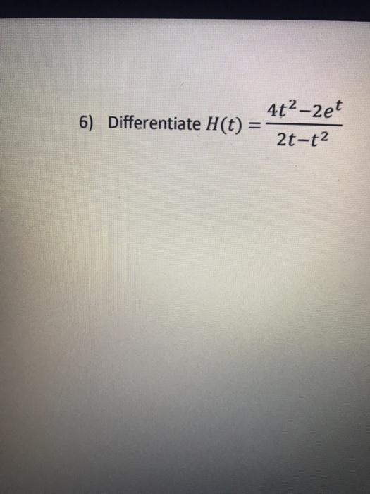 Solved 4t2-2et 6) Differentiate H(t) = 2t-t2 | Chegg.com