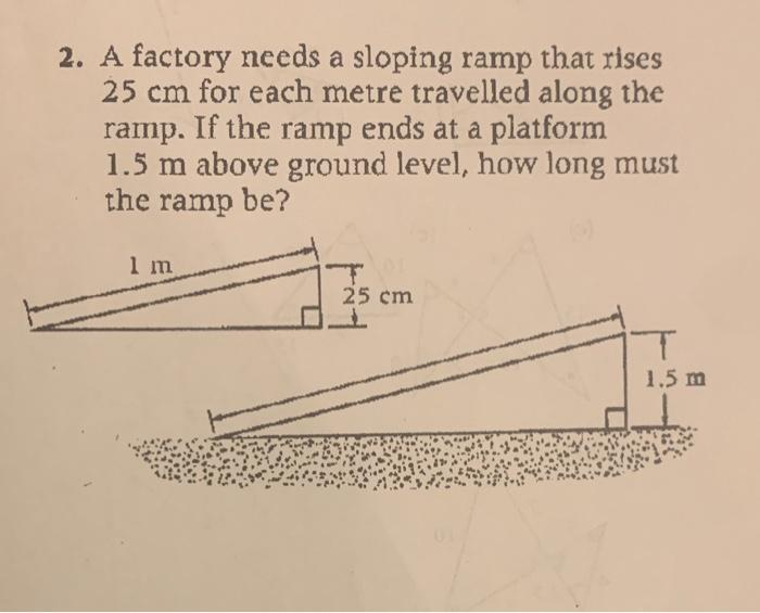 Solved 2. A factory needs a sloping ramp that rises 25 cm | Chegg.com