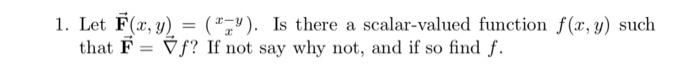 Solved 1. Let F(x,y)=(x−yx). Is there a scalar-valued | Chegg.com