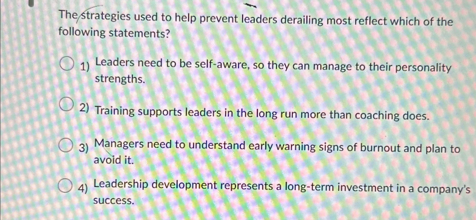 Solved The strategies used to help prevent leaders derailing | Chegg.com
