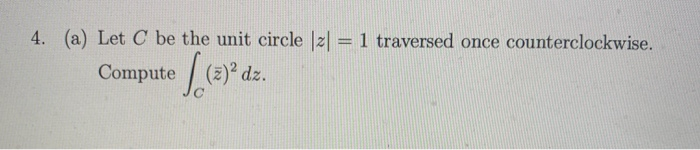 Solved 4. (a) Let C be the unit circle [2] = 1 traversed | Chegg.com