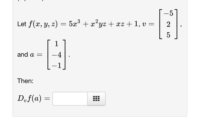Solved Let f(x,y,z)=5x3+x2yz+xz+1,v=⎣⎡−525⎦⎤, and | Chegg.com