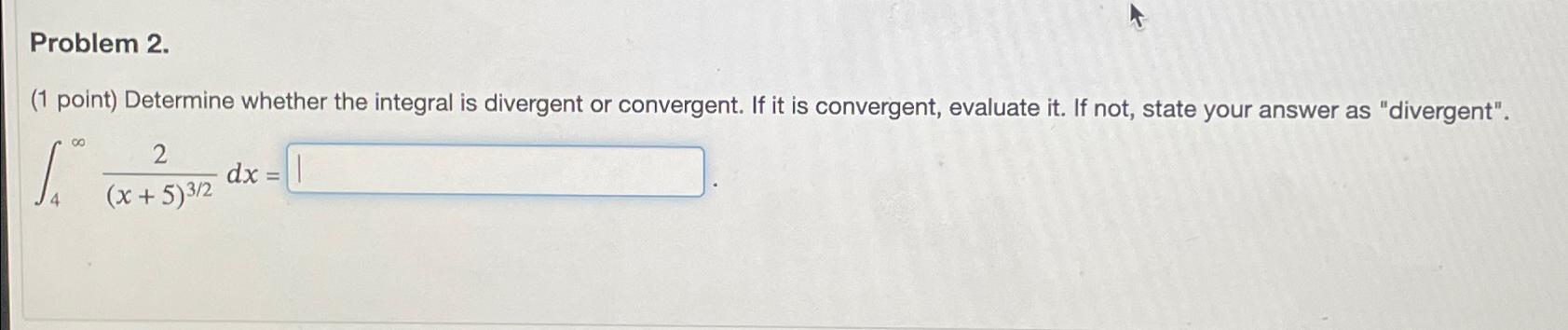 Solved Problem 2.(1 point) Determine whether the integral | Chegg.com Solved Problem 2.(1 point) Determine whether the integral | Chegg.com