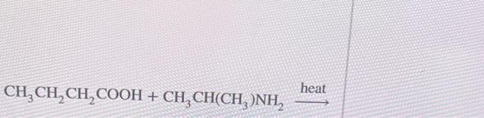 Solved CH3CH2CH2COOH+CH3CH(CH3)NH2 heat | Chegg.com