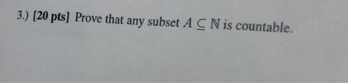 Solved 3.) [20 pts) Prove that any subset AC N is countable. | Chegg.com