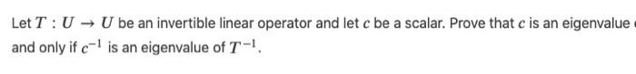 Solved Let T:U→U be an invertible linear operator and let c | Chegg.com